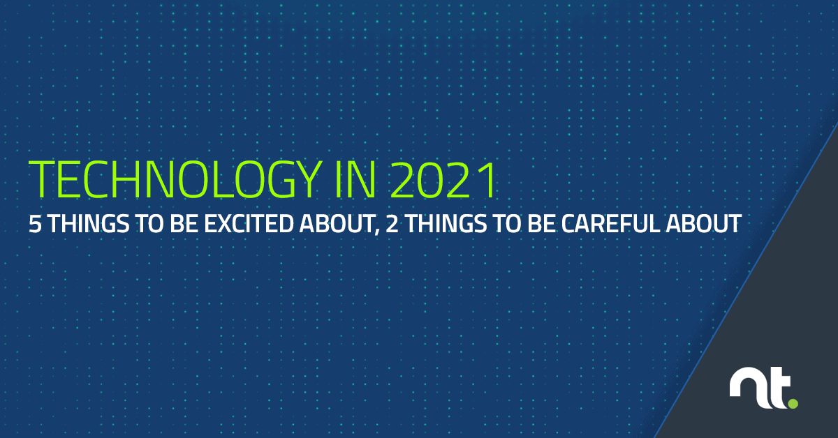 Technology in 2021 - 5 Things to be Excited About, 2 Things to be ...