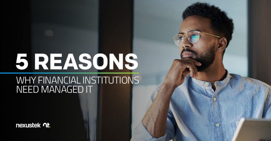 5 Reasons Why Financial Institutions Need Managed IT - NexusTek