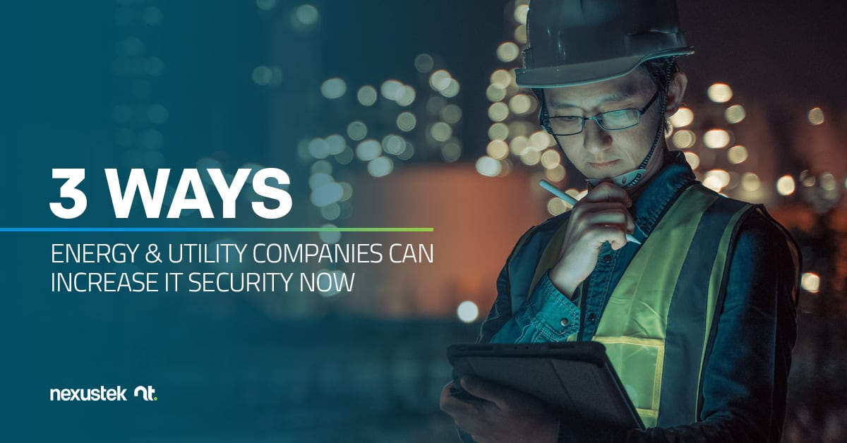3 Ways Energy & Utility Companies Can Increase IT Security Now - NexusTek