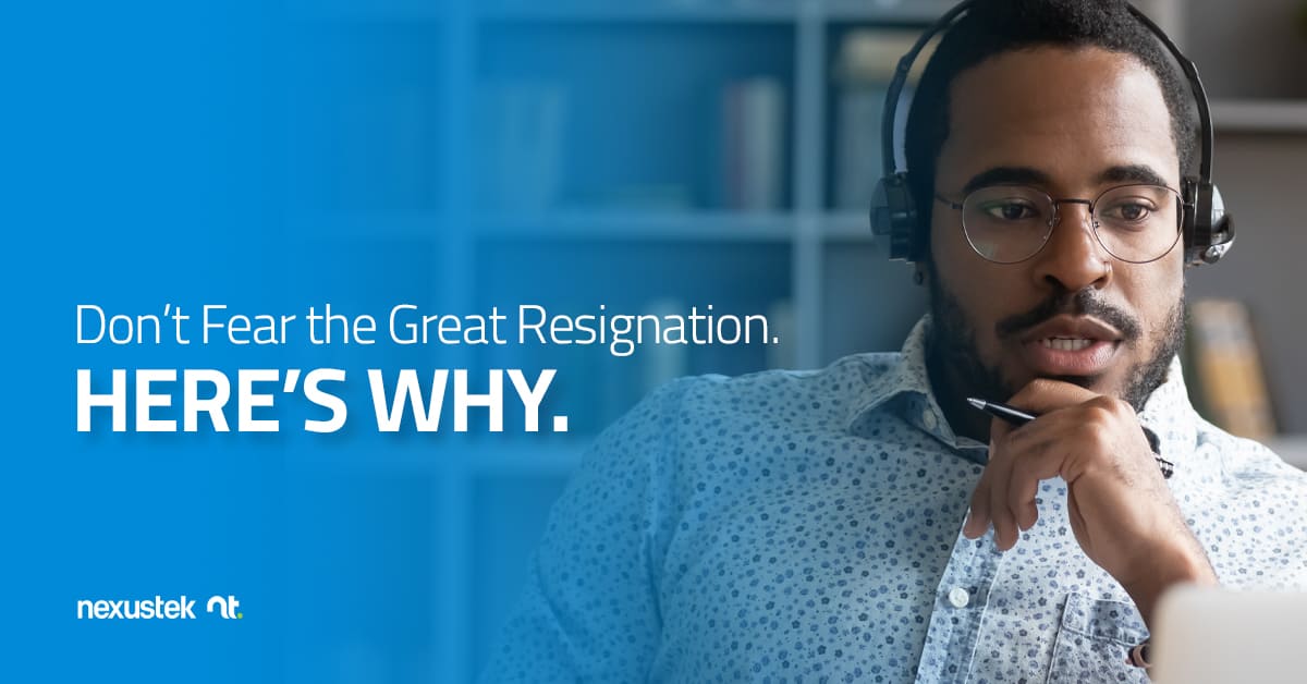 Don’t Fear the Great Resignation. Here’s Why. - NexusTek