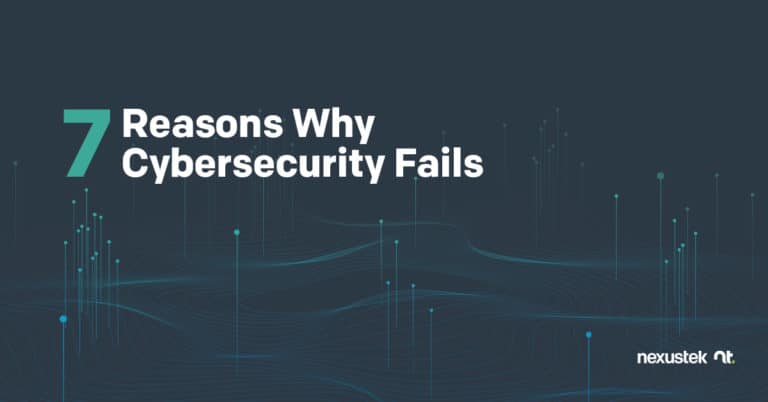 7 Reasons Why Cybersecurity Fails - NexusTek