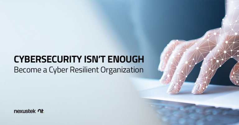 Cybersecurity Isn’t Enough — Become a Cyber Resilient Organization - NexusTek